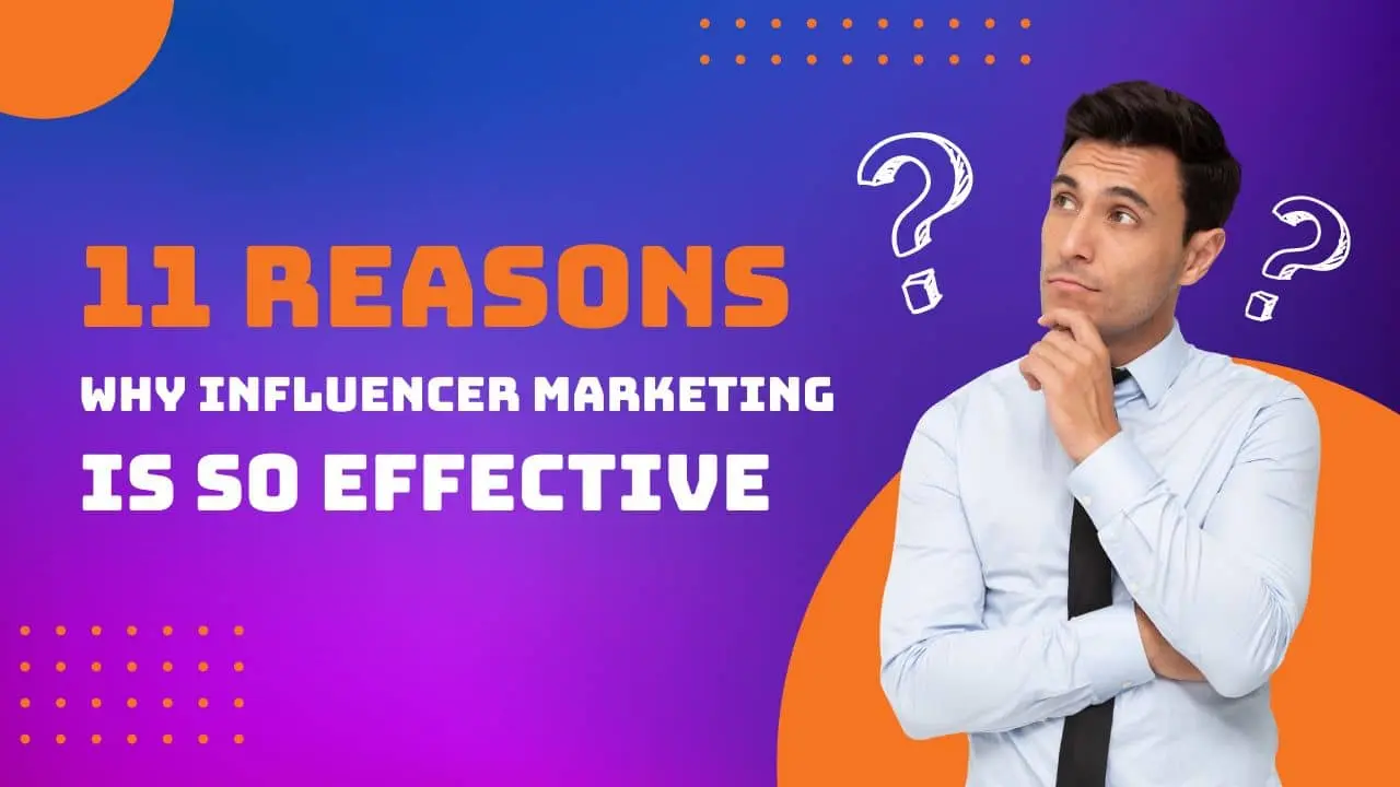 11 Reasons Why Is Influencer Marketing So Effective